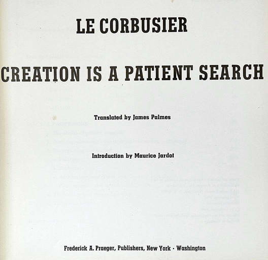 Le Corbusier. Creation Is A Patient Search. Transl. By James Palmes, Illust., 1st Ed., 1960, Ny, In